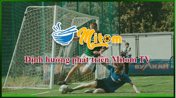 Mitom TV - Nơi thưởng thức bóng đá lý tưởng dành cho fan túc cầu